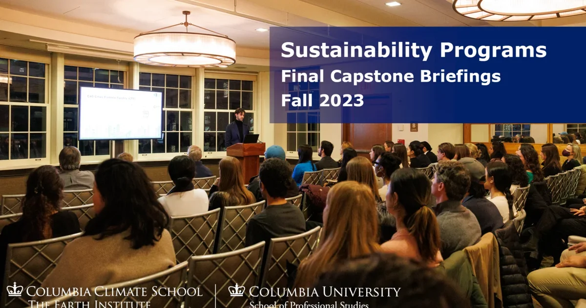 Sustainability Programs Final Capstone Briefings: Fall 2023 | Columbia University School of ...